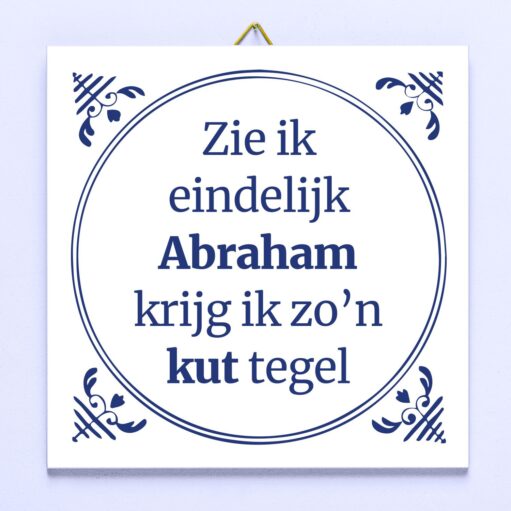 Tegeltje Zie ik eindelijk Abraham, krijg ik zo’n kut tegel van ...